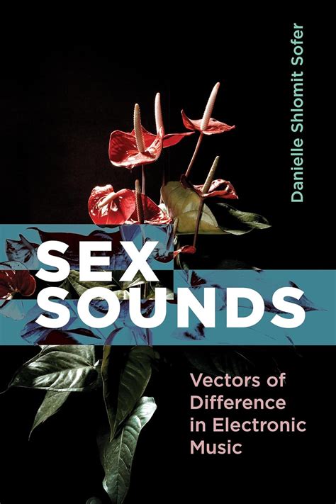 Sex Sounds Vectors Of Difference In Electronic Music Sofer Danielle Shlomit