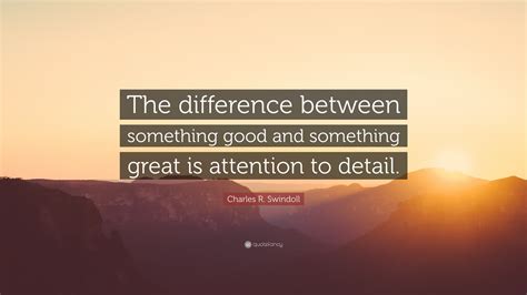 Charles R Swindoll Quote The Difference Between Something Good And Something Great Is
