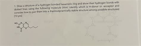 Solved 1 Draw A Structure Of A Hydrogen Bonded Hexameric