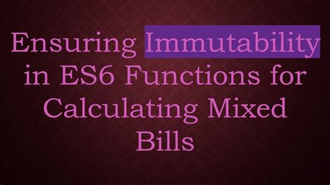 Ensuring Immutability In Es6 Functions For Calculating Mixed Bills