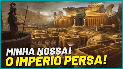 A Civiliza O Persa Entenda De Uma Vez A Hist Ria Do Imp Rio Persa
