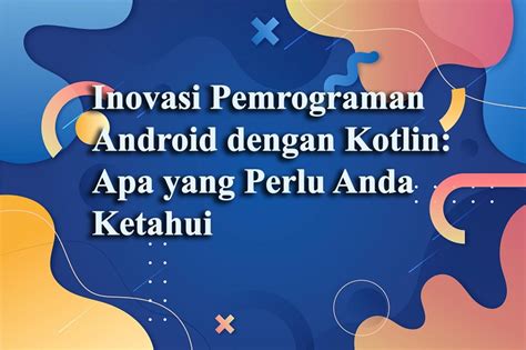 Inovasi Pemrograman Android Dengan Kotlin Apa Yang Perlu Anda Ketahui