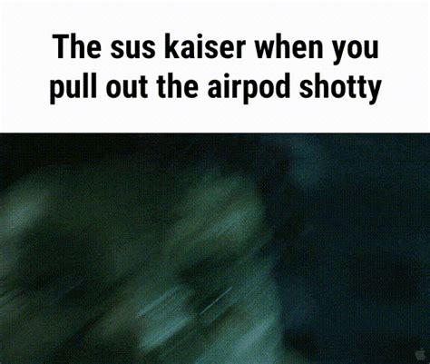 Sus Kaiser Airpod Shotty Know Your Meme