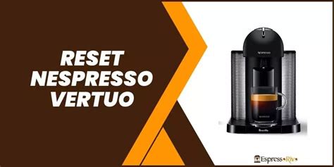 How To Reset Nespresso Vertuo A Step By Step Guide Espressorivo
