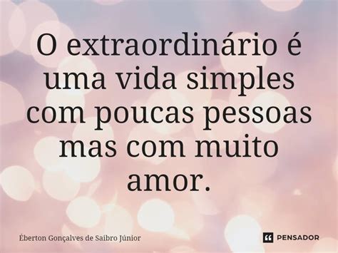 O Extraordinário é Uma Vida Simples Éberton Gonçalves De Pensador
