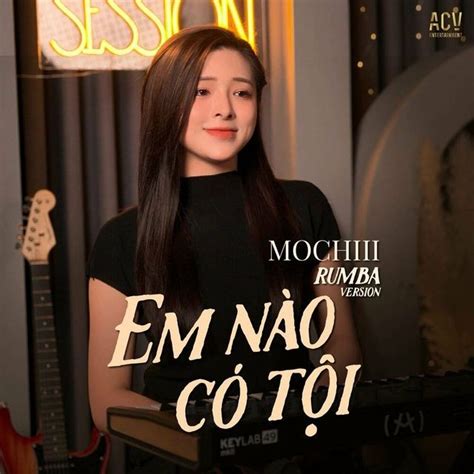 Em Nào Có Tội Rumba Cover mochiii ACV tải mp lời bài hát NhacCuaTui
