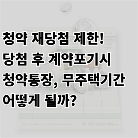 청약 재당첨 제한 기간 청약 당첨 후 포기하면 청약통장 무주택기간 재당첨제한 등 정리해봅시다 네이버 블로그