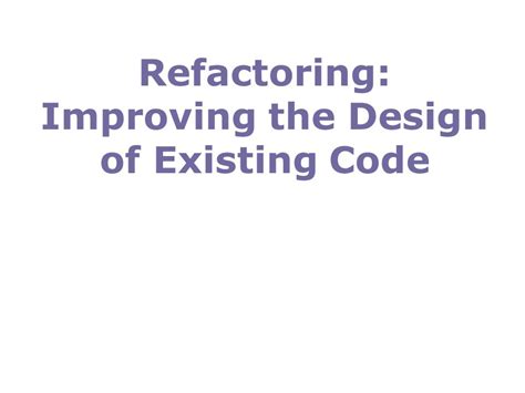 refactoring improving the design of existing code ppt download