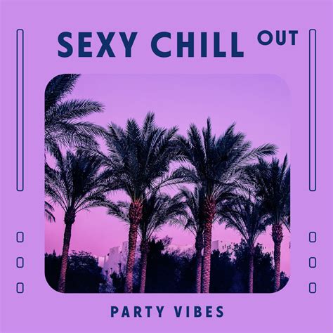 ‎sexy Chill Out Party Vibes Top 100 Balearic Chill Beats Hot Summer