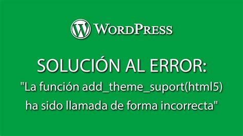 Solución Al Error Wordpress La Función Addthemesuporthtml5 Ha Sido