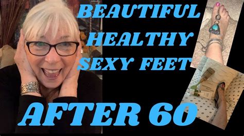 Beautiful Healthy Sexy Feet After 60 Youtube