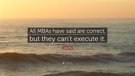 Jack Ma Quote All MBAs Have Said Are Correct But They Cant Execute It