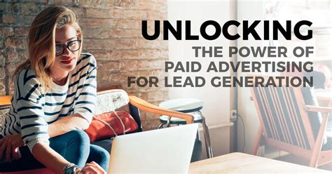 Unlocking The Power Of Paid Advertising For Lead Generation Exploring