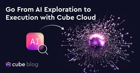 Go From Ai Exploration To Execution With Cube Cloud Cube Blog