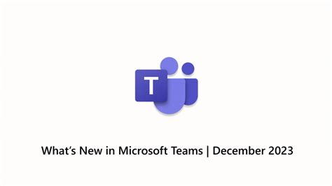 Whats New In Microsoft Teams December 2023 Microsoft Community Hub