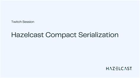 hazelcast compact serialization twitch sessions youtube