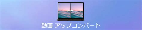 【動画を高画質化】おすすめの動画アップコンバートソフトウェア