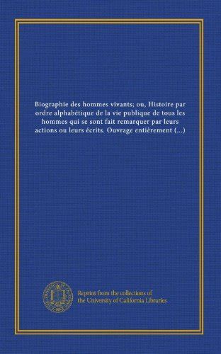 Biographie des hommes vivants ou Histoire par ordre alphabétique de