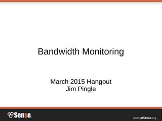 Bandwidth Monitoring PfSense Hangout March 2015 PPT