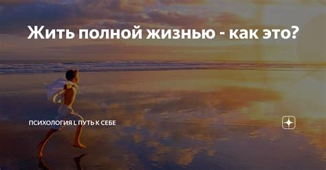 Жить полной жизнью - как это? | Психология l Путь к себе | Дзен