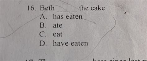 16 Beth The Cake A Has Eaten B Ate C Eat D StudyX