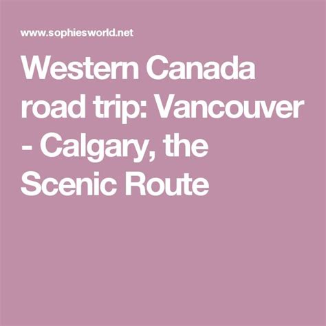 Western Canada Road Trip Vancouver Calgary The Scenic Route Best