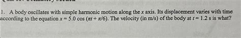 Solved A Body Oscillates With Simple Harmonic Motion Along Chegg