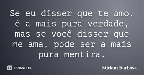 Se Eu Disser Que Te Amo é A Mais Pura Miriam Barbosa Pensador