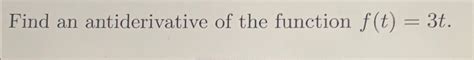 Solved Find An Antiderivative Of The Function F T 3t