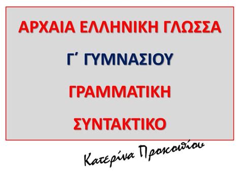 ΑΡΧΑΙΑ ΕΛΛΗΝΙΚΗ ΓΛΩΣΣΑ Γ΄ ΓΥΜΝΑΣΙΟΥ ΓΡΑΜΜΑΤΙΚΗ ΣΥΝΤΑΚΤΙΚΟ Ppt