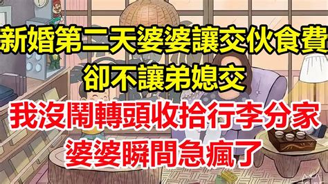 新婚第二天婆婆讓交伙食費，卻不讓弟媳交，我沒鬧轉頭收拾行李分家，婆婆瞬間急瘋了！心寄奇旅為人處世生活經驗情感故事彩礼花開富貴