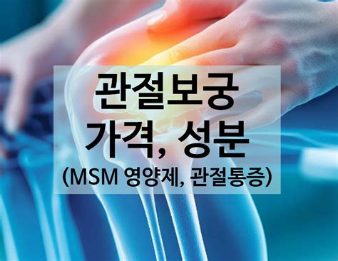관절보궁 주요성분 가격대 Msm 영양제 호관원 가격 관절통증 퇴행성