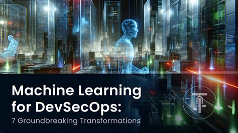 Machine Learning For Devsecops 7 Revolutionary Transformations You Cant Afford To Miss By
