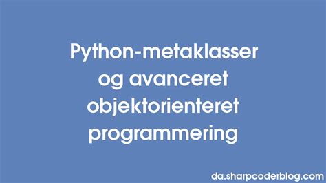 python metaklasser og avanceret objektorienteret programmering sharp