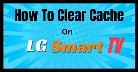 How To Clear Cache On LG Smart TV Detailed Guide