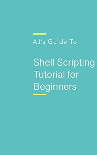 Ajs Guide To Shell Scripting Tutorial For Beginners Ebook