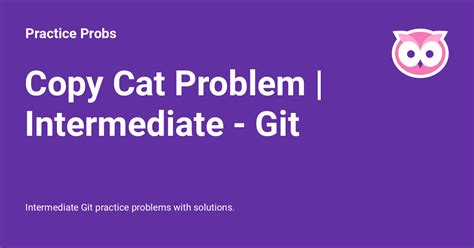 Copy Cat Problem Intermediate Git Practice Probs