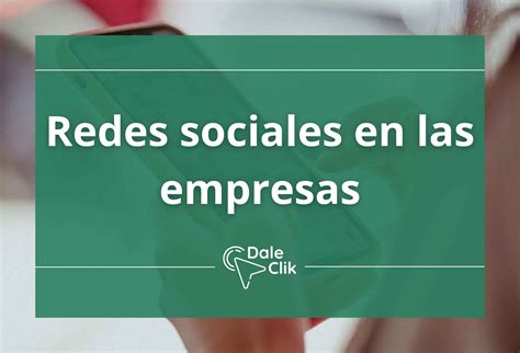 Redes Sociales En Las Empresas Y Su Importancia Dale Clik ☑️