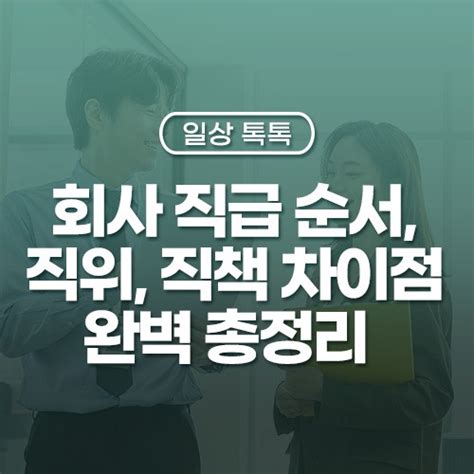 헷갈리는 회사 직급 순서 And 직위 직책 차이점 완벽 총정리 네이버 블로그