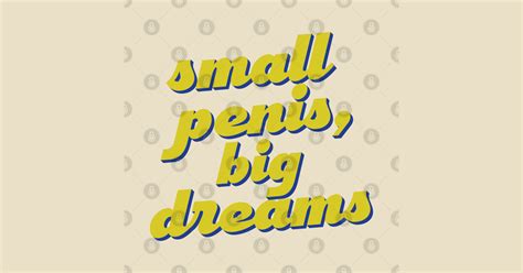 Small Penis Big Dreams Humorous Design Small Penis T Shirt