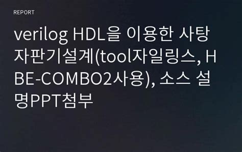 verilog hdl을 이용한 사탕자판기설계 tool자일링스 hbe combo2사용 소스 설명ppt첨부 레포트