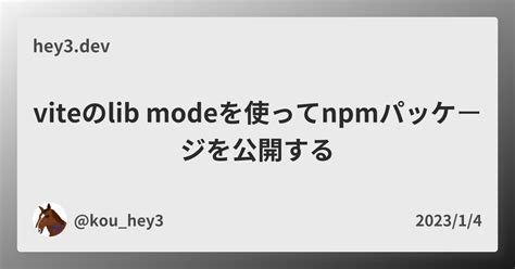 Viteのlib Modeを使ってnpmパッケージを公開する Hey3dev