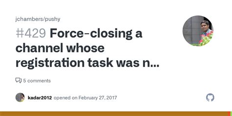 Force Closing A Channel Whose Registration Task Was Not Accepted By An