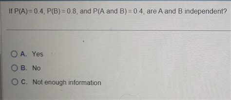 [answered] if p a 0 4 p b 0 8 and p a and b 0 4 are a and b independent