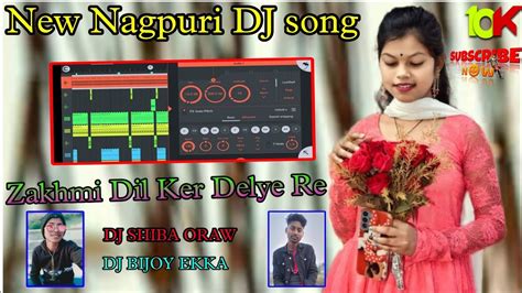 Zakhmi Dil Ker Delye Re New Nagpuri DJ Song Remix DJ BIJOY EKKA OR DJ