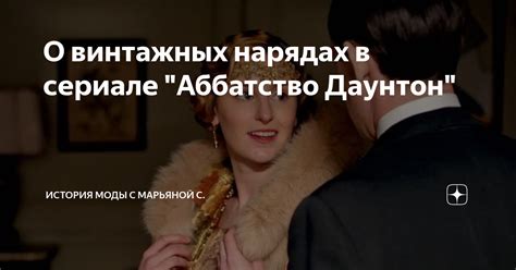 О винтажных нарядах в сериале Аббатство Даунтон История моды с