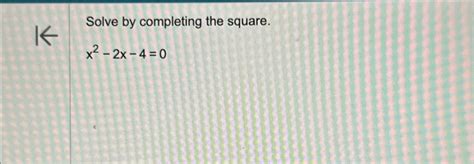 Solved Solve By Completing The Square X2 2x 4 0