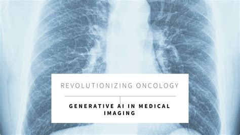 Revolutionizing Oncology How Generative Ai Is Transforming Medical Imaging And Diagnostics