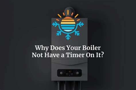 Discover The Importance Of A Timer In Your Boiler