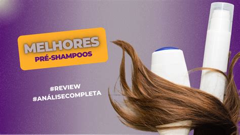 TOP 5 Melhores Pré Shampoos do Mercado Dicas de Como Escolher 2024